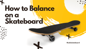 How To Balance On A Skateboard? A Complete Guide For Beginners