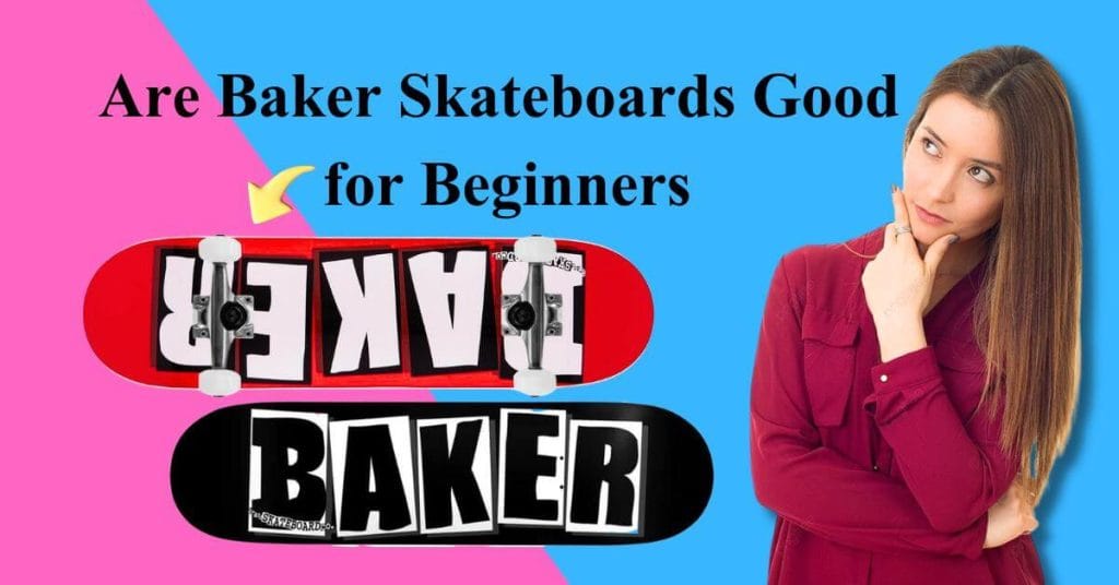 Are Baker Skateboards Good For Beginners? | SafeSkateboard