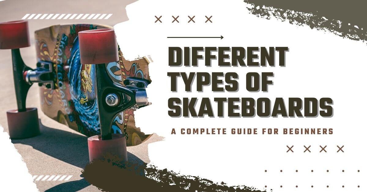 Different Types Of Skateboards | A Complete Guide For Beginners Different Types Of Skateboards | A Complete Guide For Beginners