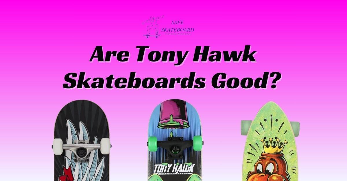 Are Tony Hawk Skateboards Good? Expert Buyer's Guide!